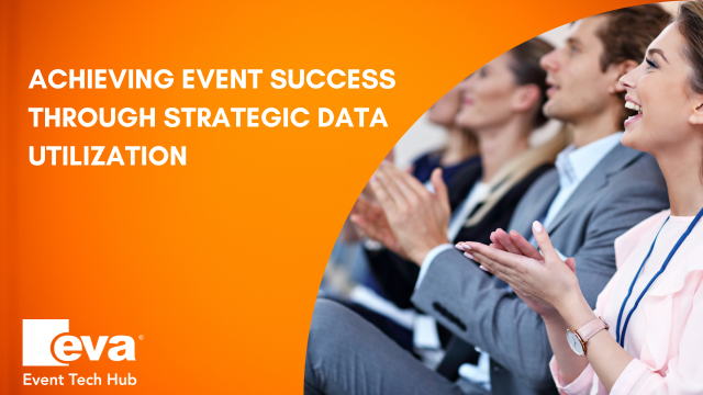 Achieving Event Success Through Strategic Data Utilization - Event Tech Hub powered by EVA